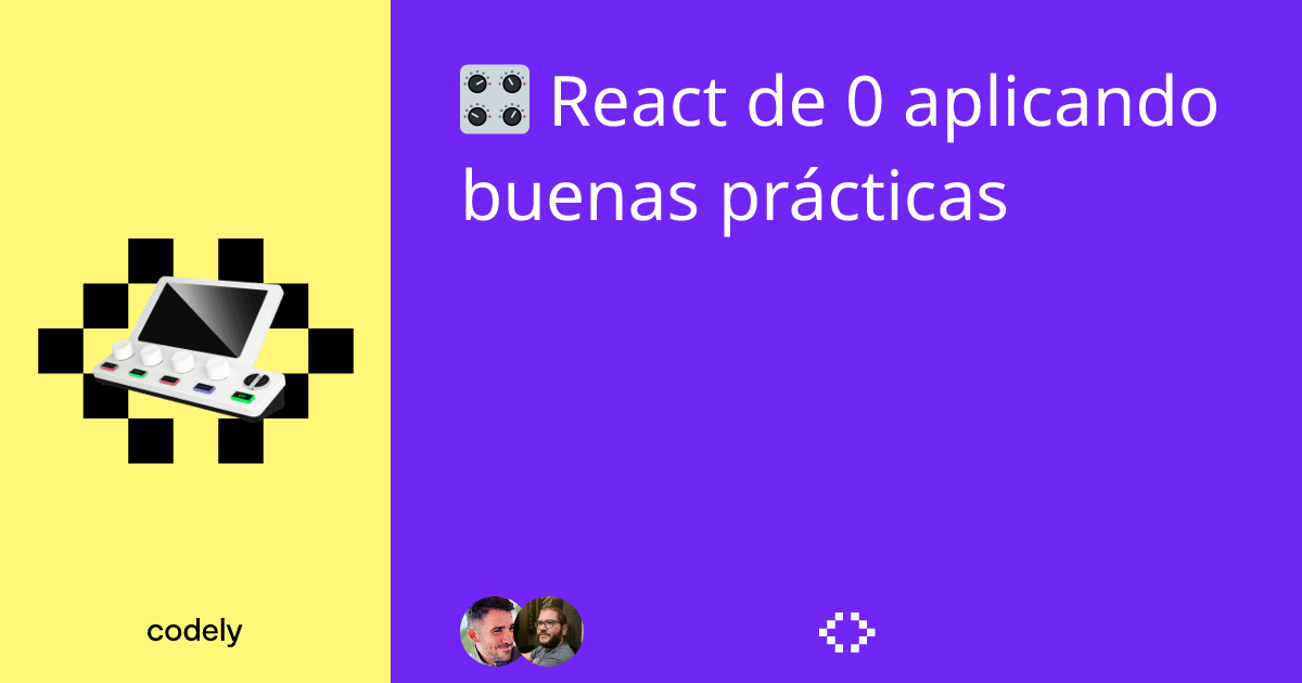 Curso de React de 0 aplicando buenas prácticas ﹤🍍﹥ Codely